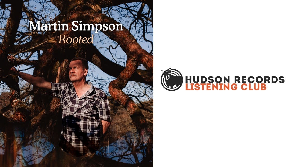 Hudson Records Listening Club - Martin Simpson - Rooted - KLOF Mag